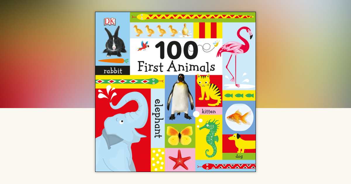 100 First Animals by DK: 9781465463562 | PenguinRandomHouse.com: Books