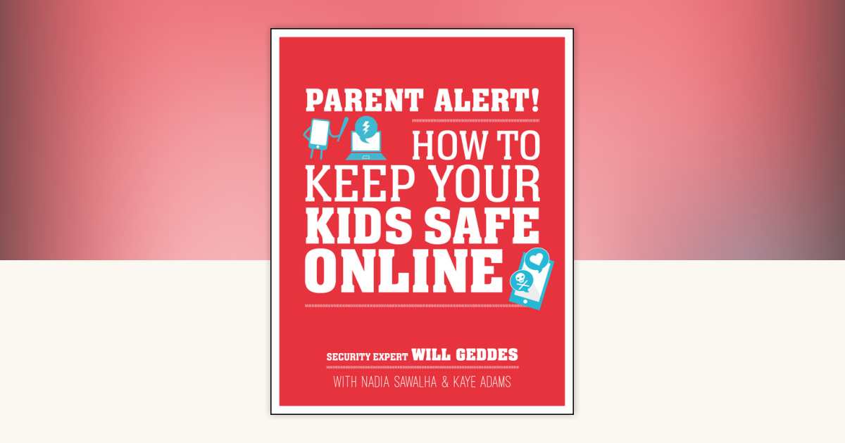 Parent Alert: How to Keep Your Kids Safe Online by Will Geddes, Nadia ...