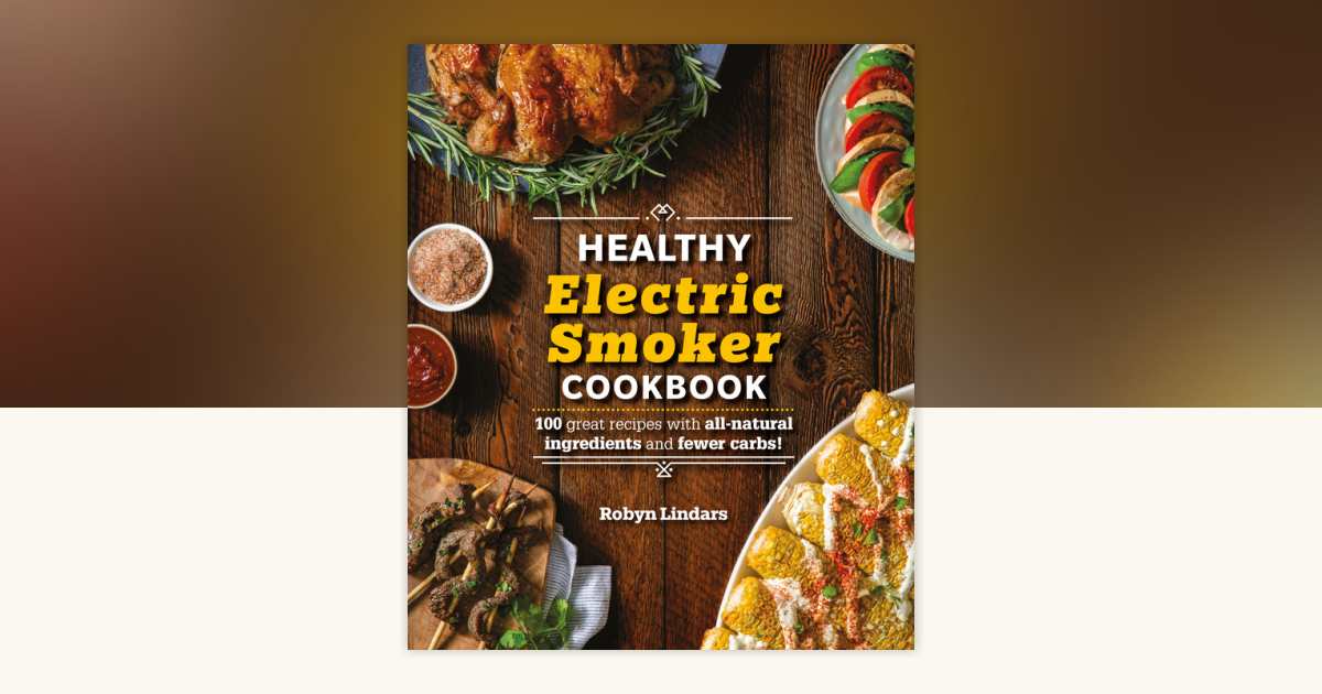 The Healthy Electric Smoker Cookbook by Robyn Lindars: 9781465489371 ...