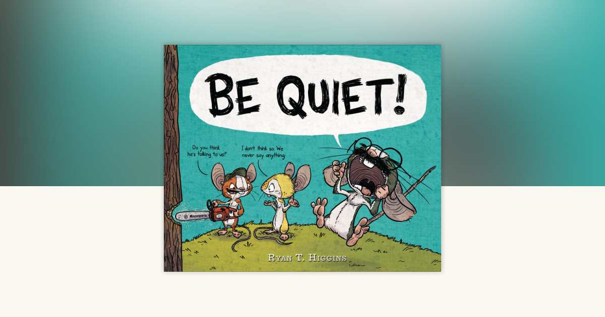 BE QUIET! by Ryan T. Higgins: 9781484731628 | PenguinRandomHouse.com: Books