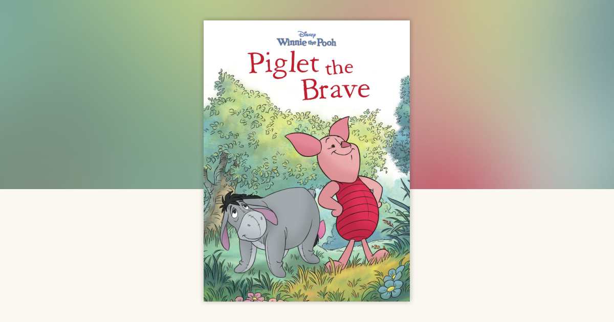 Winnie the Pooh: Piglet the Brave: 9781484757062 | PenguinRandomHouse ...