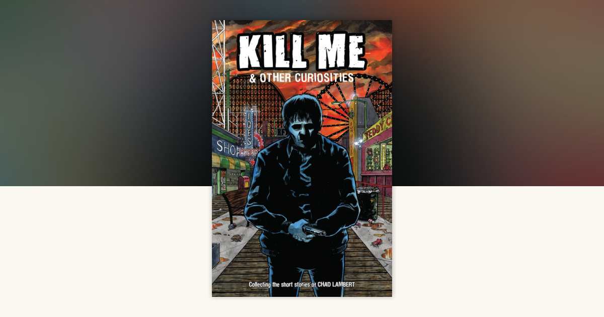 Kill Me and Other Curiosities by Chad Lambert: 9781506740676 ...