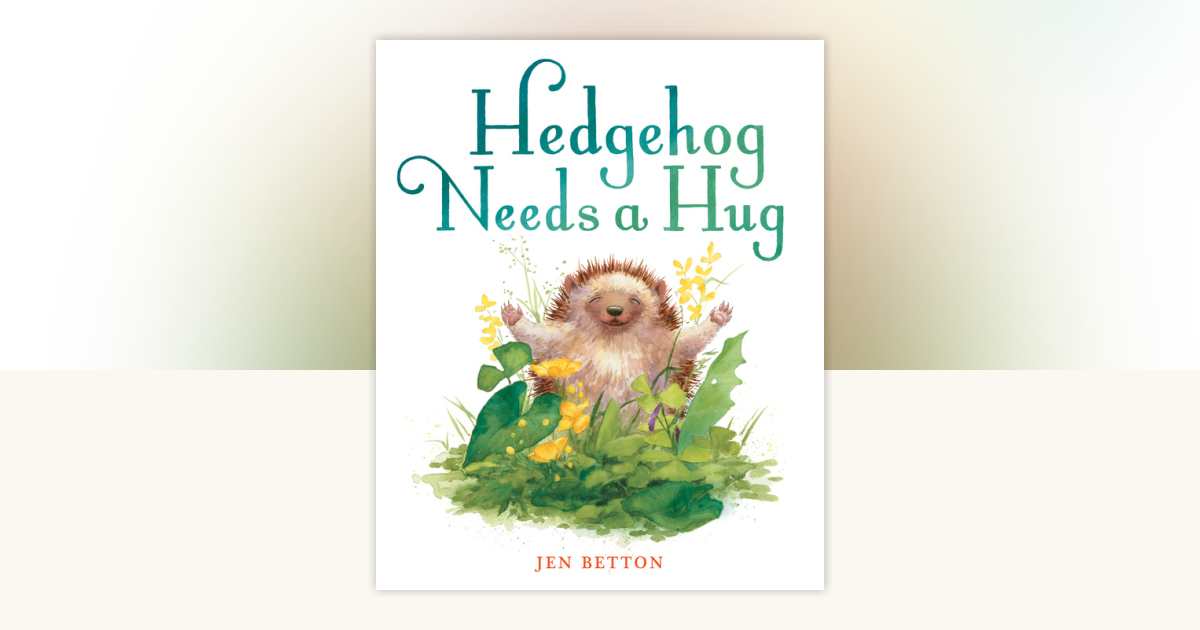 Hedgehog Needs a Hug by Jen Betton: 9781524737122 | PenguinRandomHouse ...