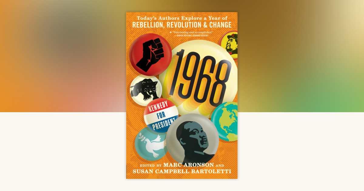1968: Today’s Authors Explore a Year of Rebellion, Revolution, and ...