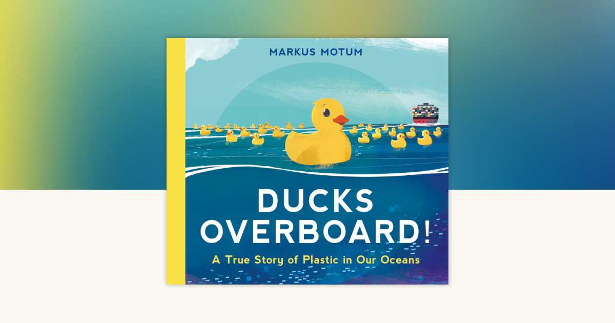 Ducks Overboard!: A True Story of Plastic in Our Oceans by Markus Motum ...