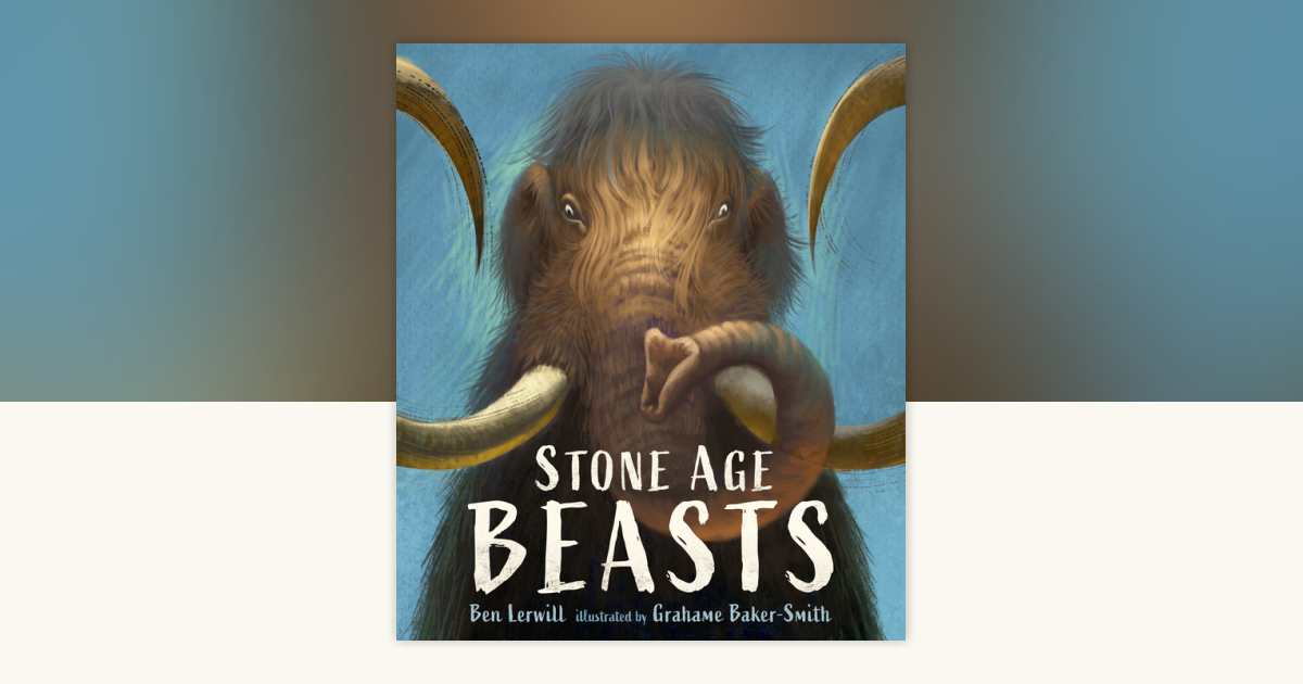 Stone Age Beasts by Ben Lerwill: 9781536231342 | PenguinRandomHouse.com ...