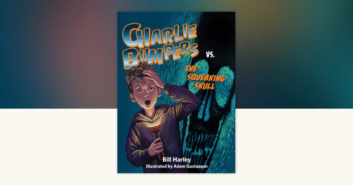 Charlie Bumpers vs. the Squeaking Skull by Bill Harley: 9781561458882 ...