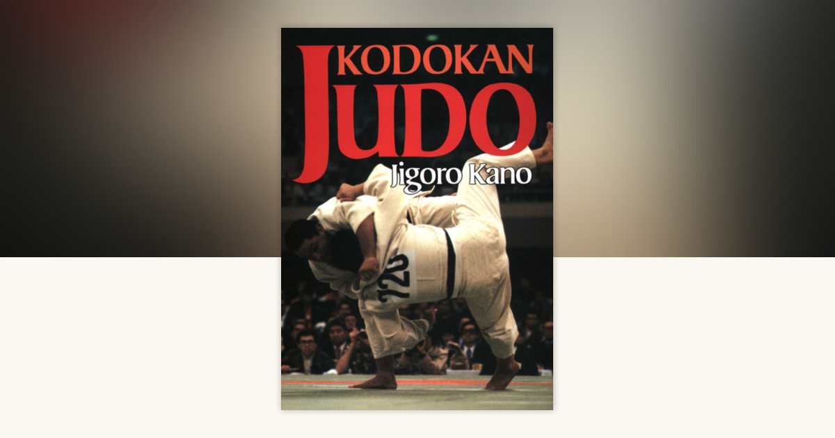 Kodokan Judo by Jigoro Kano: 9781568365398 | PenguinRandomHouse.com: Books