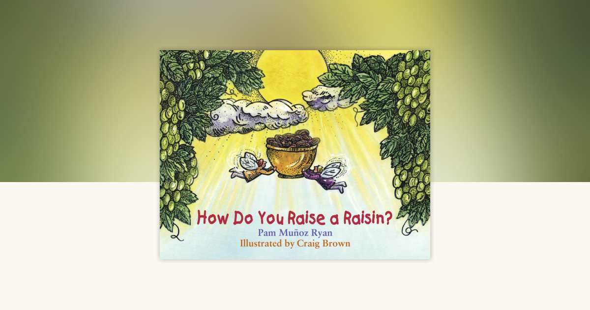 How Do You Raise a Raisin? by Pam Muñoz Ryan: 9781570913983 ...