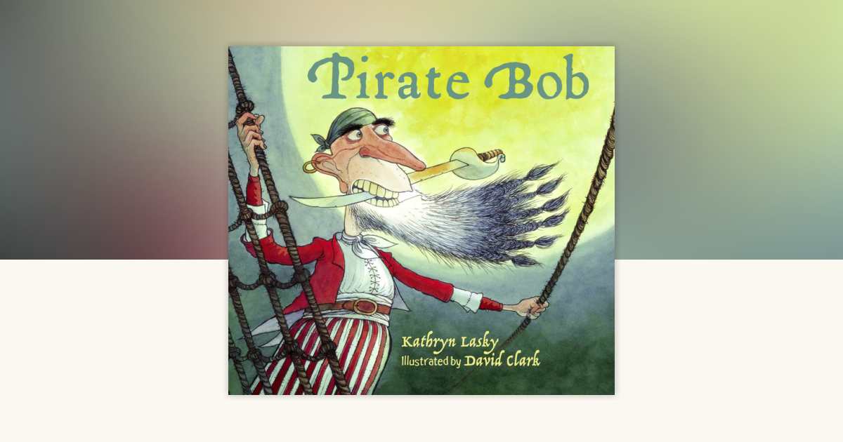 Pirate Bob by Kathryn Lasky: 9781570916472 | PenguinRandomHouse.com: Books