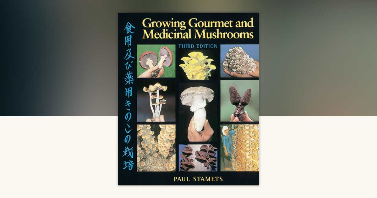 Growing Gourmet and Medicinal Mushrooms by Paul Stamets: 9781580081757 ...