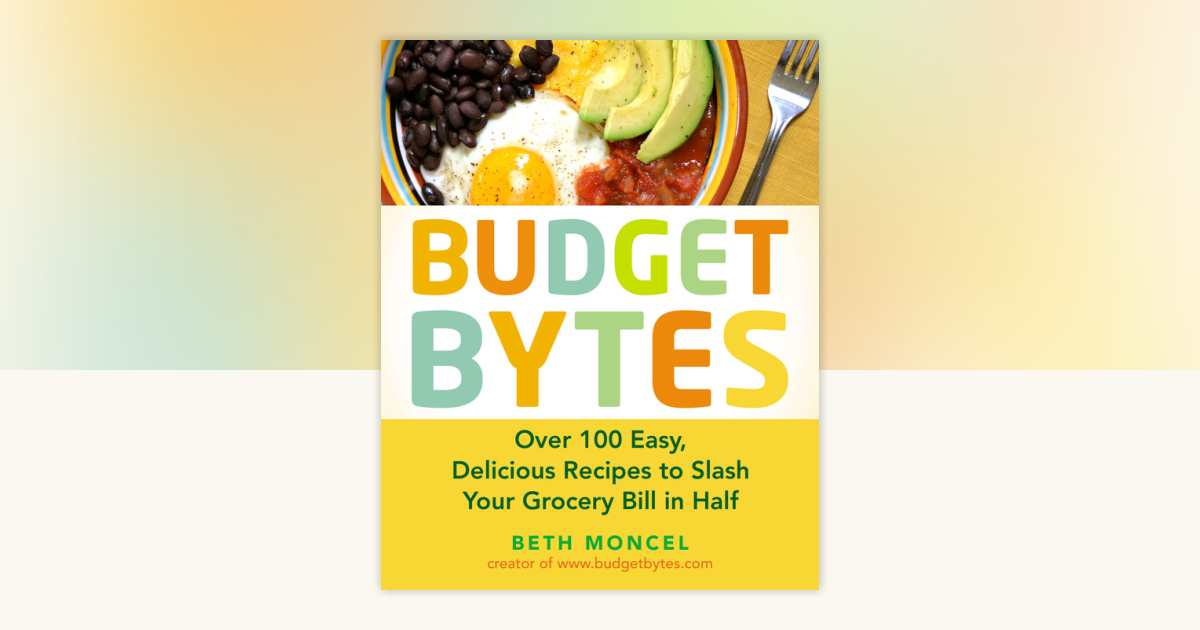 Budget Bytes by Beth Moncel: 9781583335307 | PenguinRandomHouse.com: Books