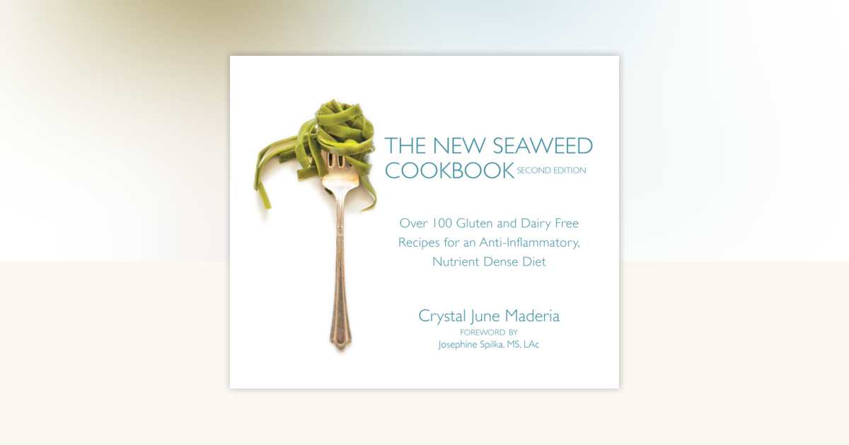 The New Seaweed Cookbook, Second Edition by Crystal June Maderia ...