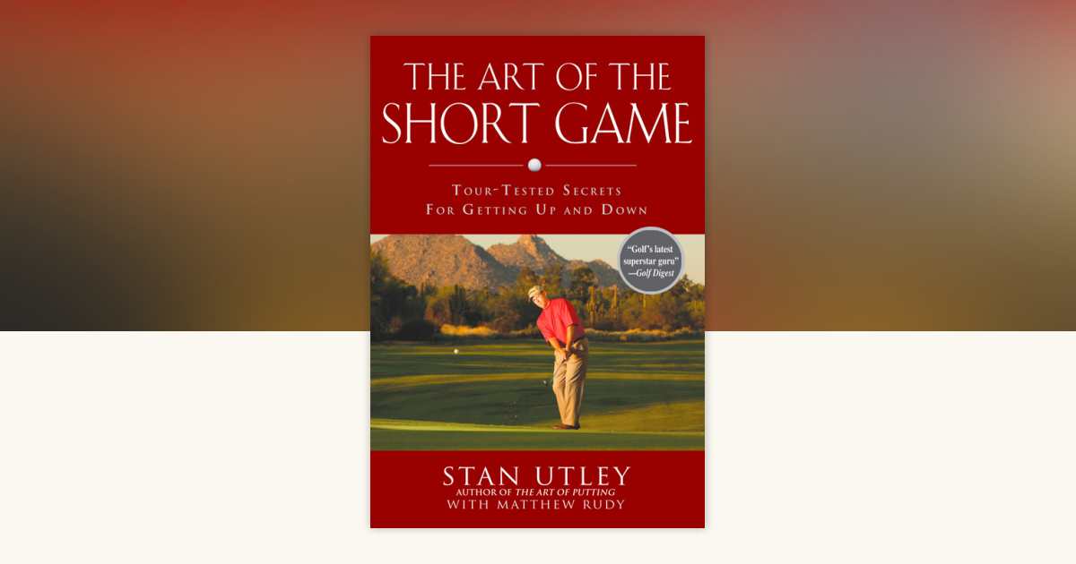 The Art of the Short Game by Stan Utley, Matthew Rudy: 9781592402922 ...