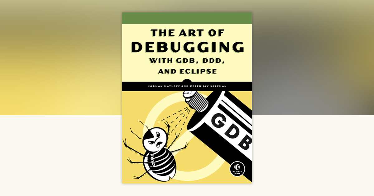 The Art of Debugging with GDB, DDD, and Eclipse by Norman Matloff ...