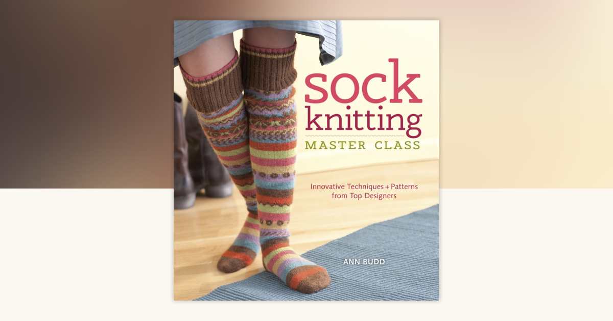 Sock Knitting Master Class by Ann Budd: 9781596683129 ...