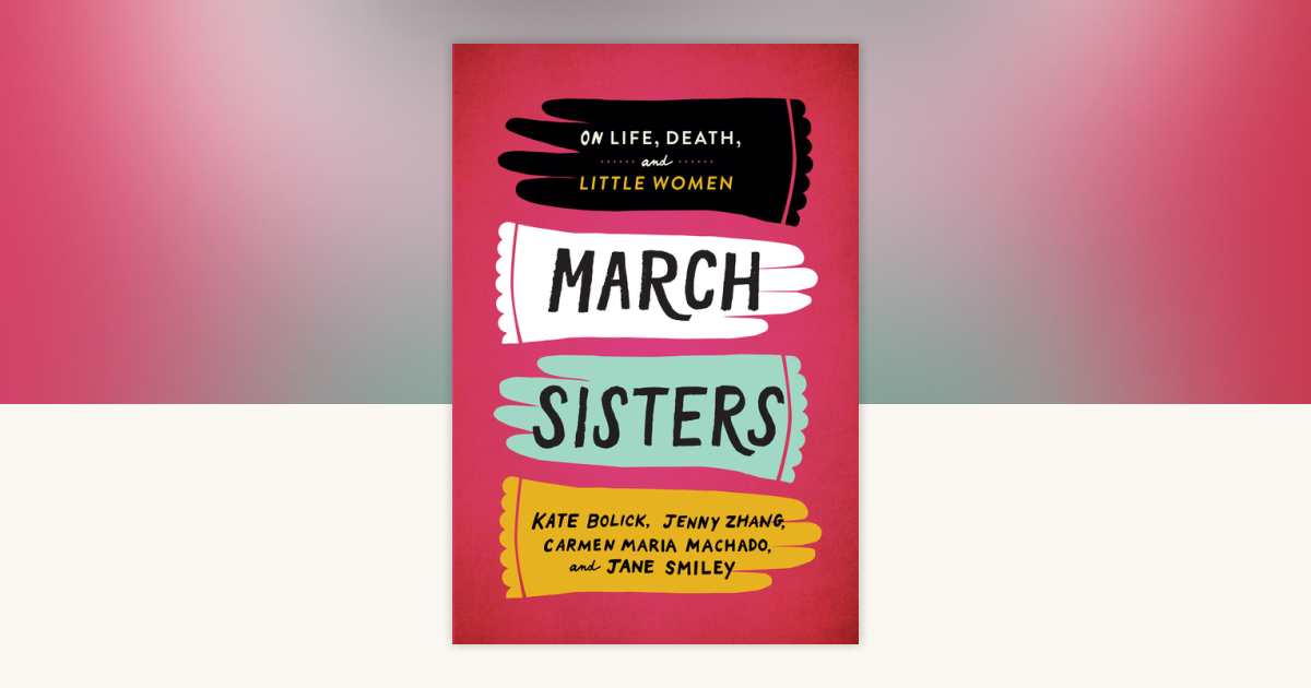 March Sisters: On Life, Death, and Little Women by Kate Bolick, Jenny ...