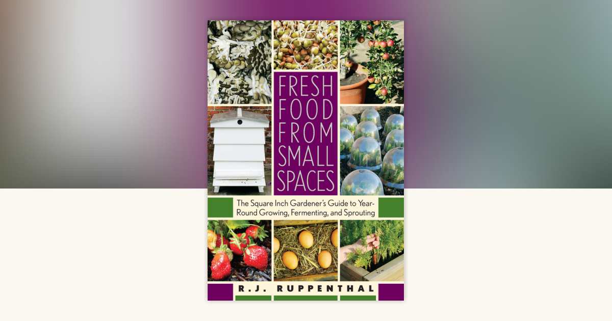 Fresh Food from Small Spaces by R.J. Ruppenthal: 9781603580281 ...