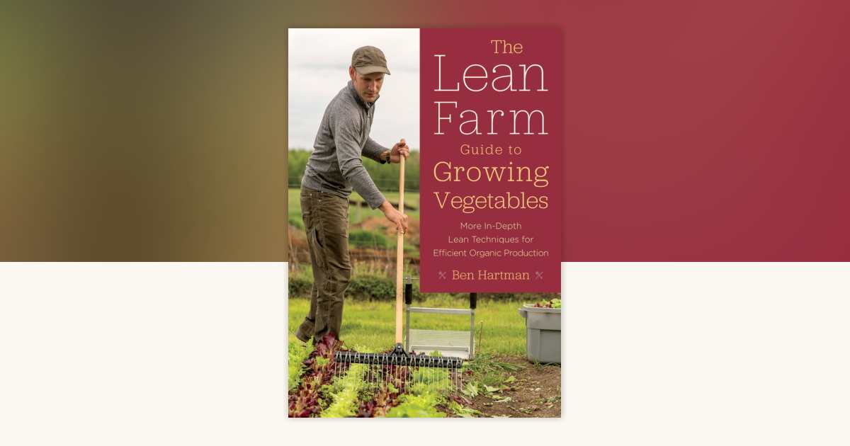 The Lean Farm Guide to Growing Vegetables by Ben Hartman: 9781603586993 ...