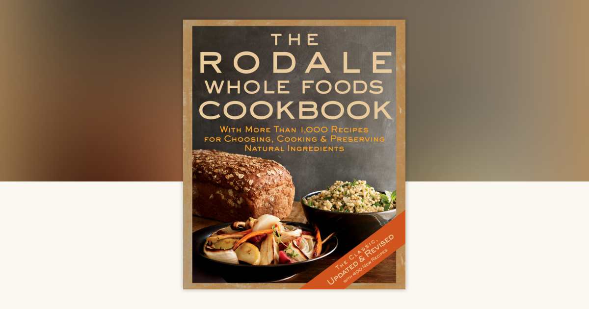 The Rodale Whole Foods Cookbook by Dara Demoelt: 9781605295435 ...