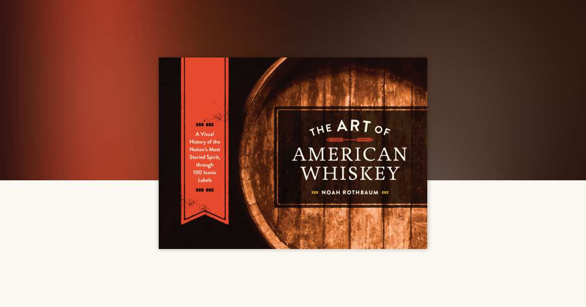 The Art of American Whiskey by Noah Rothbaum: 9781607747185 ...