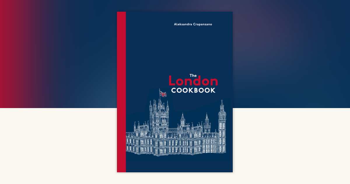 The London Cookbook by Aleksandra Crapanzano: 9781607748144 ...