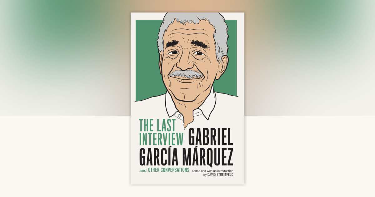 Gabriel Garcia Marquez: The Last Interview by Gabriel García Márquez ...