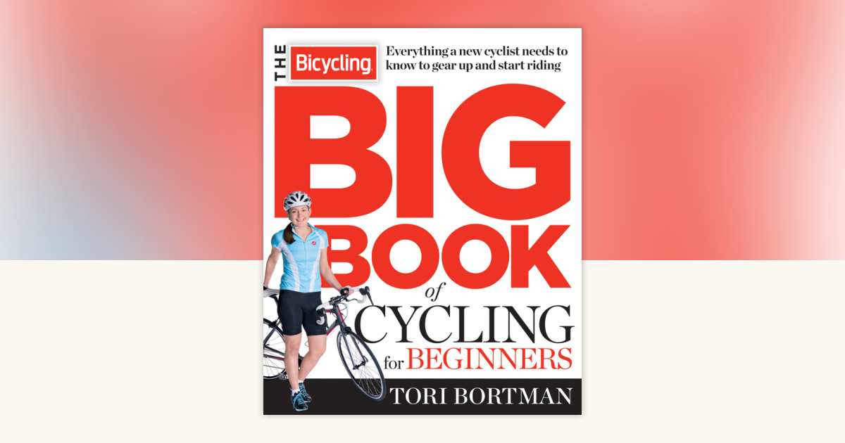 The Bicycling Big Book of Cycling for Beginners by Tori Bortman ...