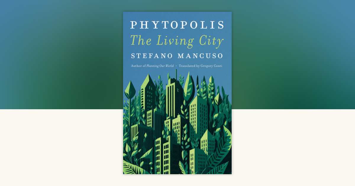 Phytopolis by Stefano Mancuso: 9781635425246 | PenguinRandomHouse.com ...