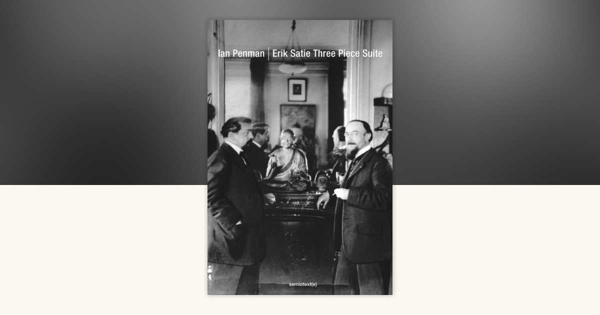 Erik Satie Three Piece Suite by Ian Penman: 9781635902532 ...