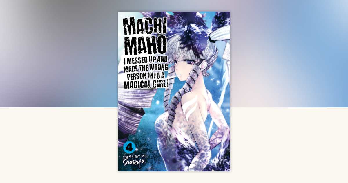 Machimaho: I Messed Up and Made the Wrong Person Into a Magical Girl ...