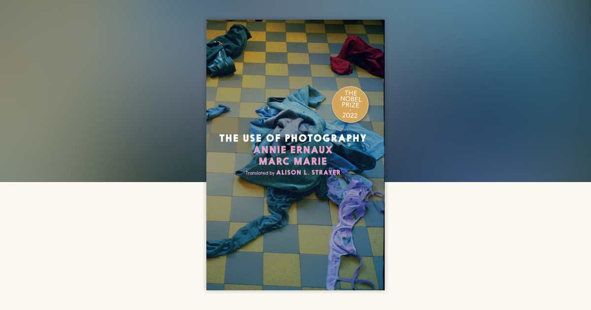 The Use of Photography by Annie Ernaux, Marc Marie: 9781644214138 ...