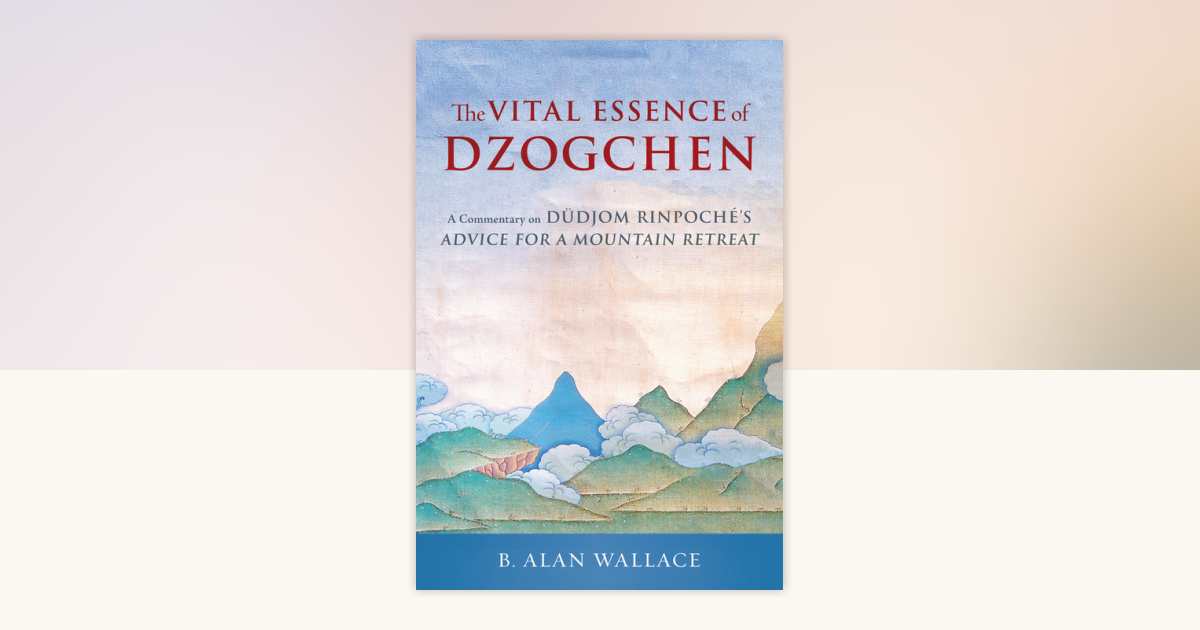 The Vital Essence of Dzogchen by Dudjom Rinpoche, B. Alan Wallace ...
