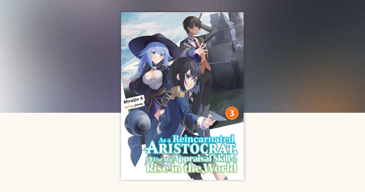 As a Reincarnated Aristocrat, I'll Use My Appraisal Skill to Rise in ...