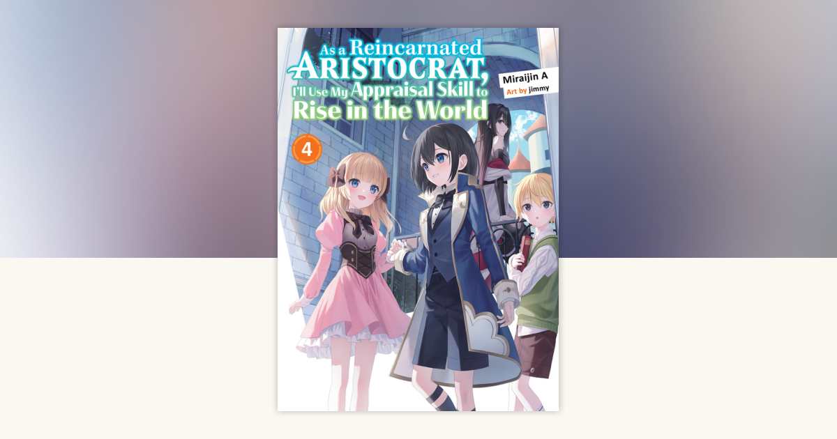 As a Reincarnated Aristocrat, I'll Use My Appraisal Skill to Rise in ...