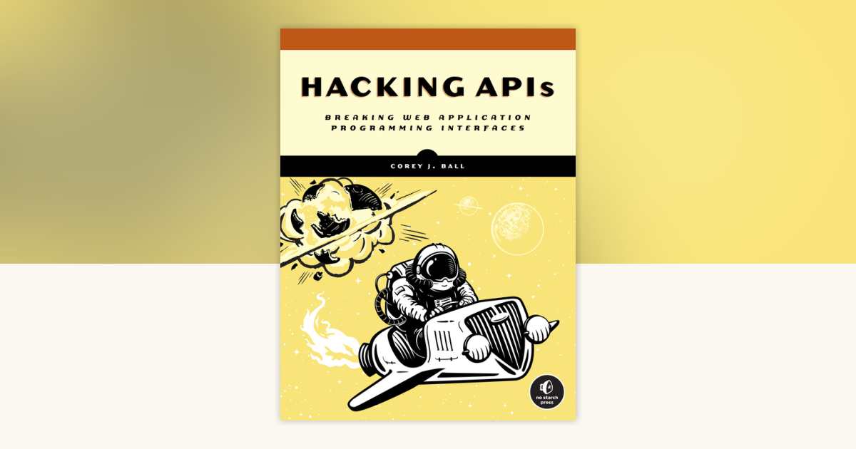Hacking APIs by Corey J. Ball: 9781718502444 | PenguinRandomHouse.com: Books