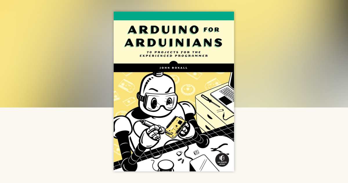 Arduino for Arduinians by John Boxall: 9781718502789 | PenguinRandomHouse.com: Books
