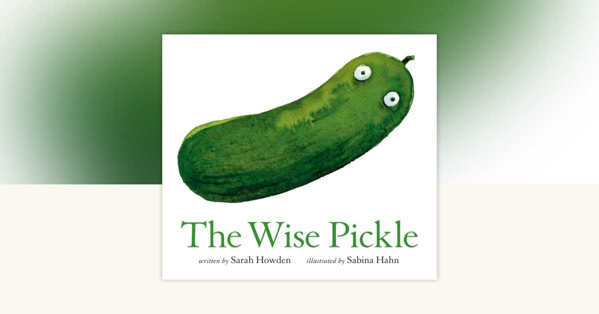 The Wise Pickle by Sarah Howden: 9781774886984 | PenguinRandomHouse.com ...