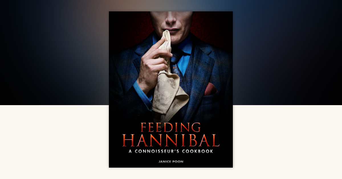 Feeding Hannibal: A Connoisseur's Cookbook by Janice Poon ...