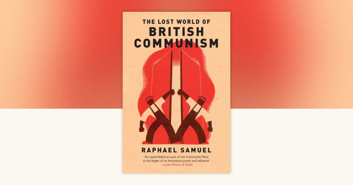 The Lost World of British Communism by Raphael Samuel: 9781784780418 ...