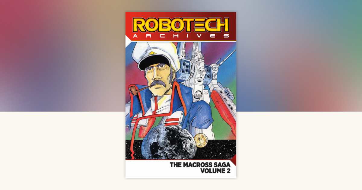 Robotech Archives: The Macross Saga Vol. 2 by Carl Macek, Jack Herman ...