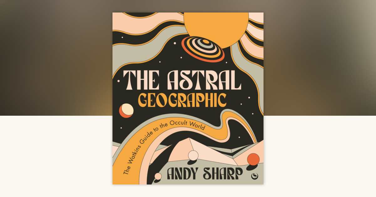 The Astral Geographic by Andy Sharp: 9781786786739 | PenguinRandomHouse ...