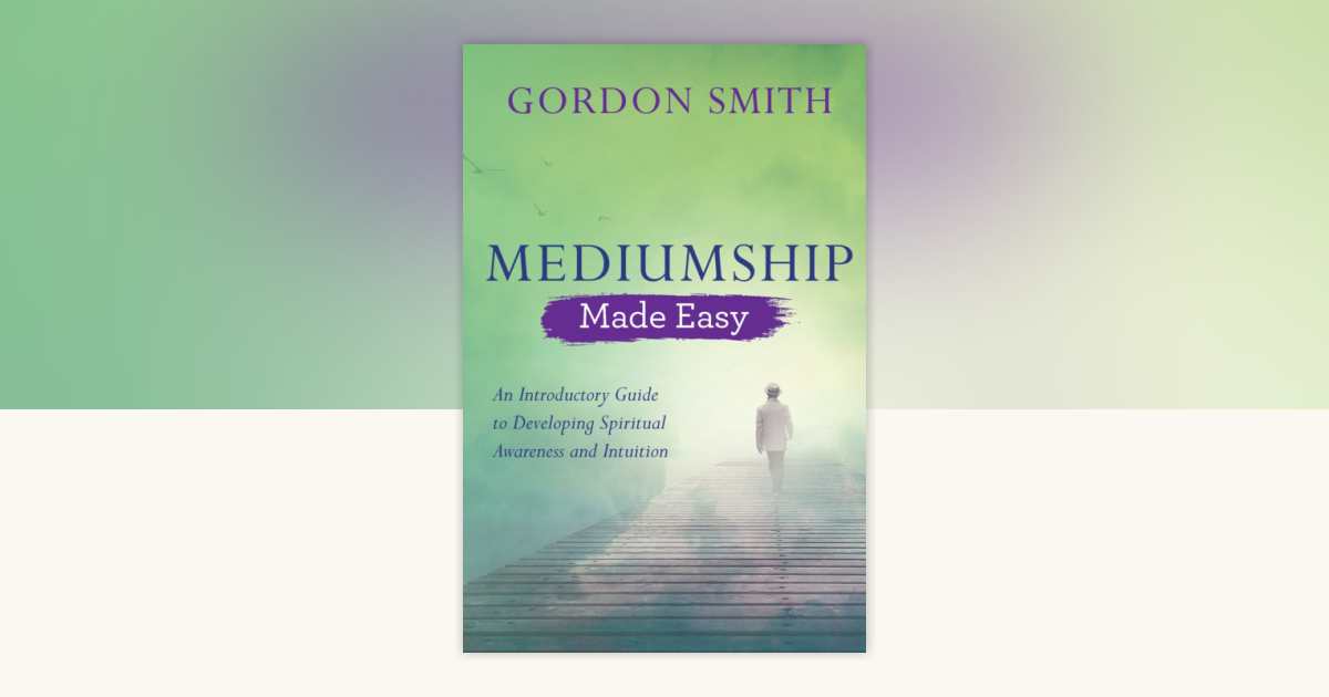 Mediumship Made Easy by Gordon Smith: 9781788172295 | PenguinRandomHouse.com: Books