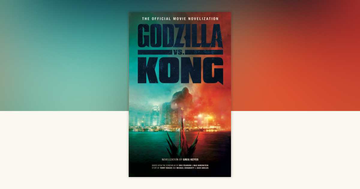 Godzilla vs. Kong: The Official Movie Novelization by Greg Keyes ...