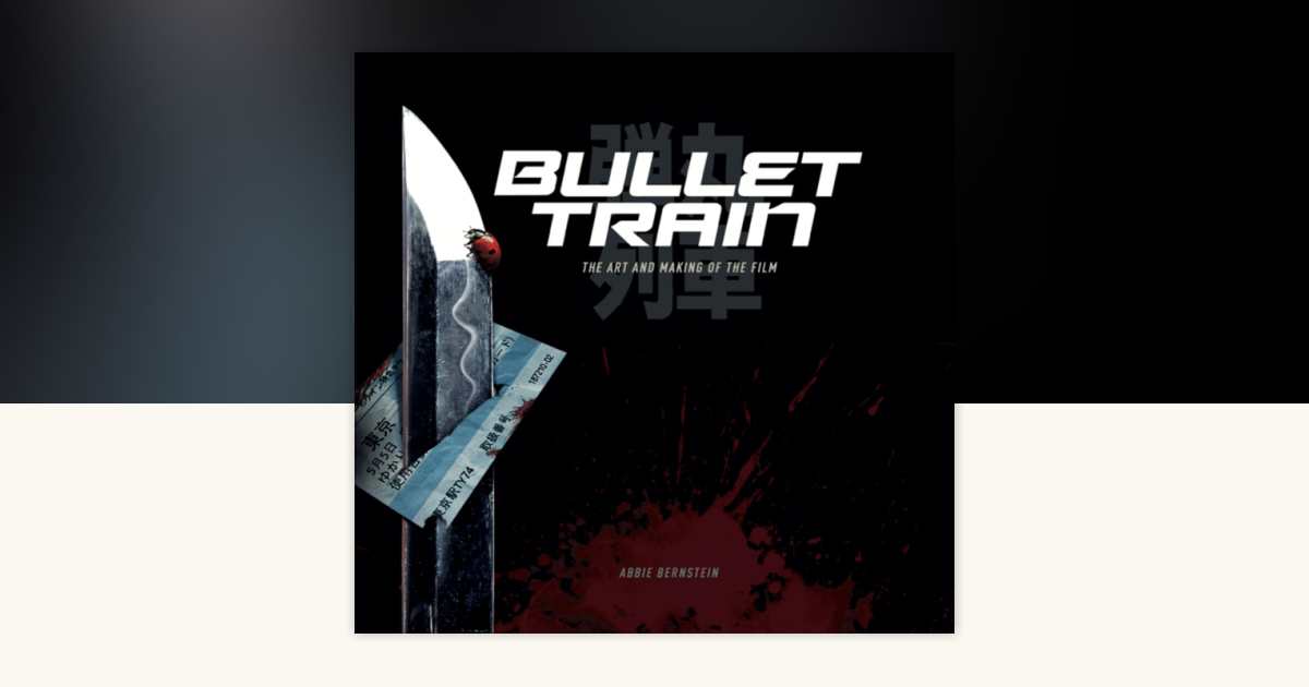 Bullet Train: The Art and Making of the Film by Abbie Bernstein ...