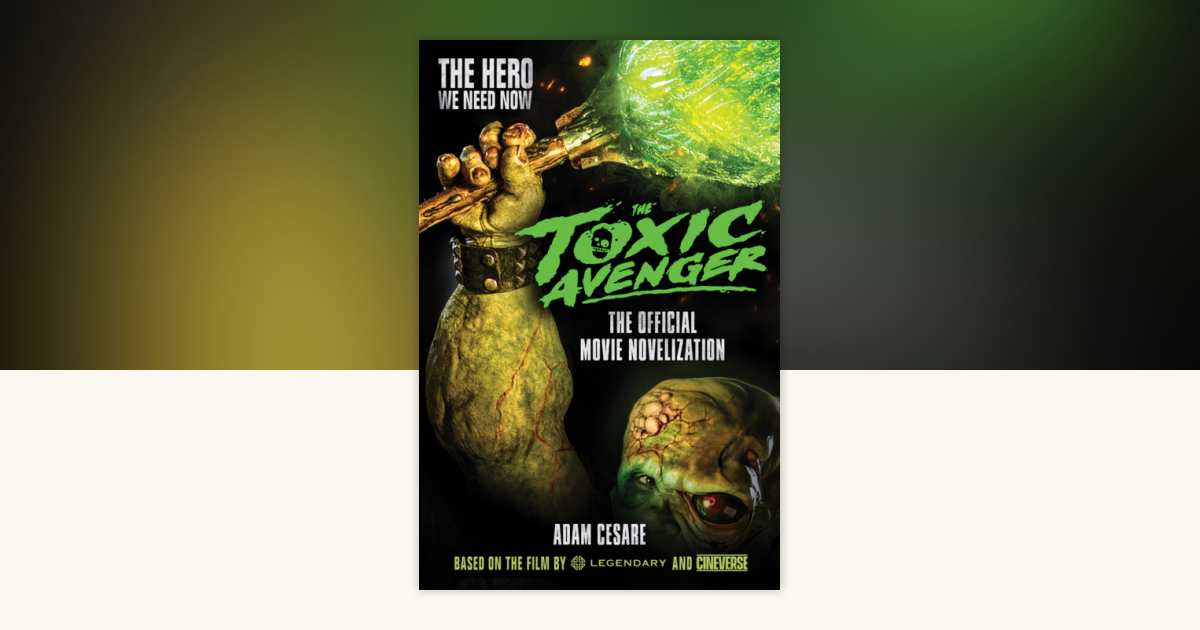 The Toxic Avenger - The Official Movie Novelization by Adam Cesare ...