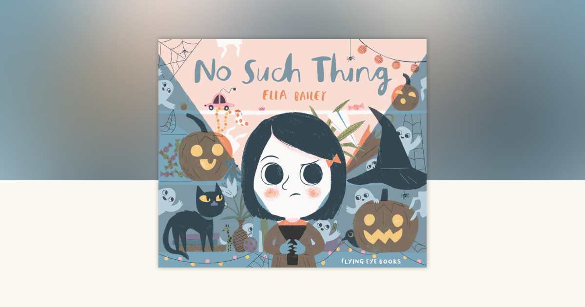 No Such Thing by Ella Bailey: 9781838741075 | PenguinRandomHouse.com: Books
