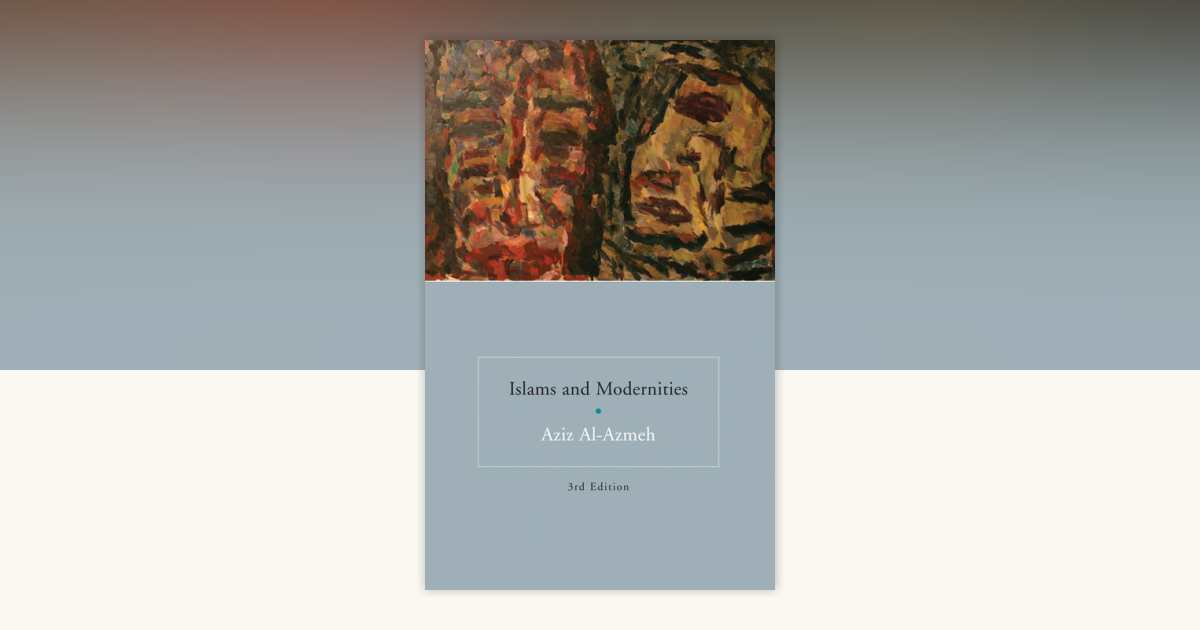 Islams and Modernities by Aziz Al-Azmeh: 9781844673858 ...