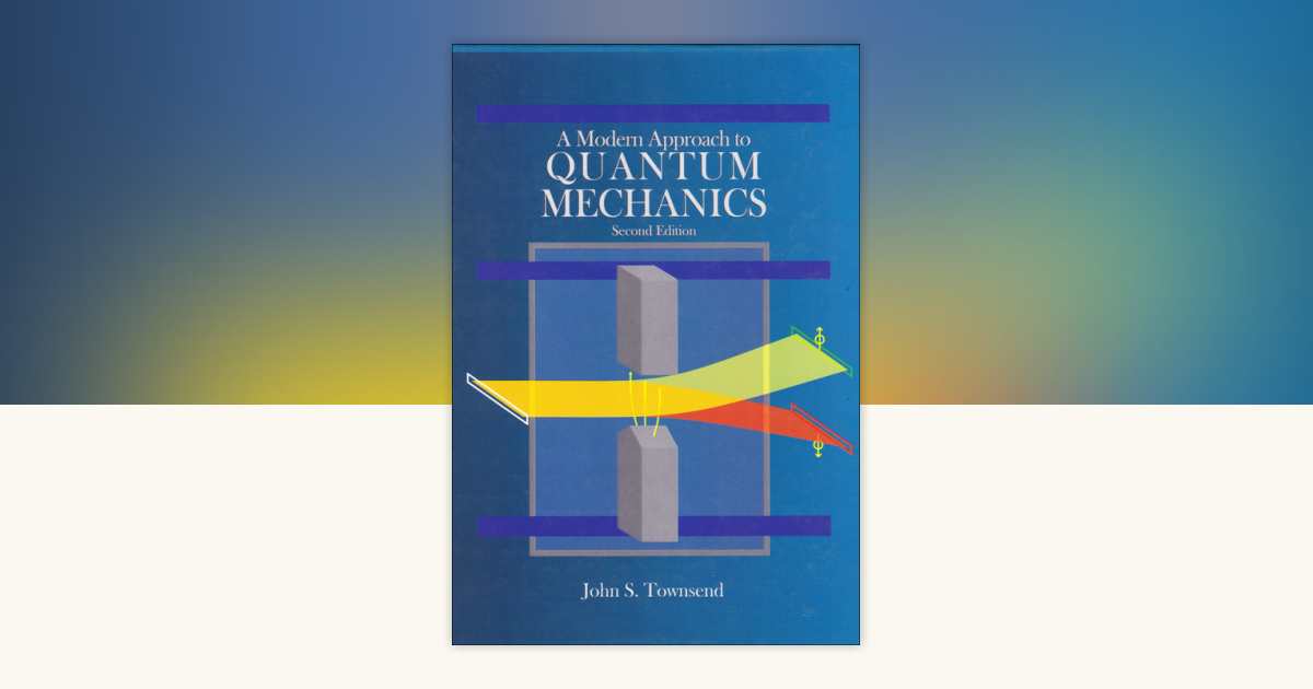 A Modern Approach to Quantum Mechanics by John S. Townsend ...