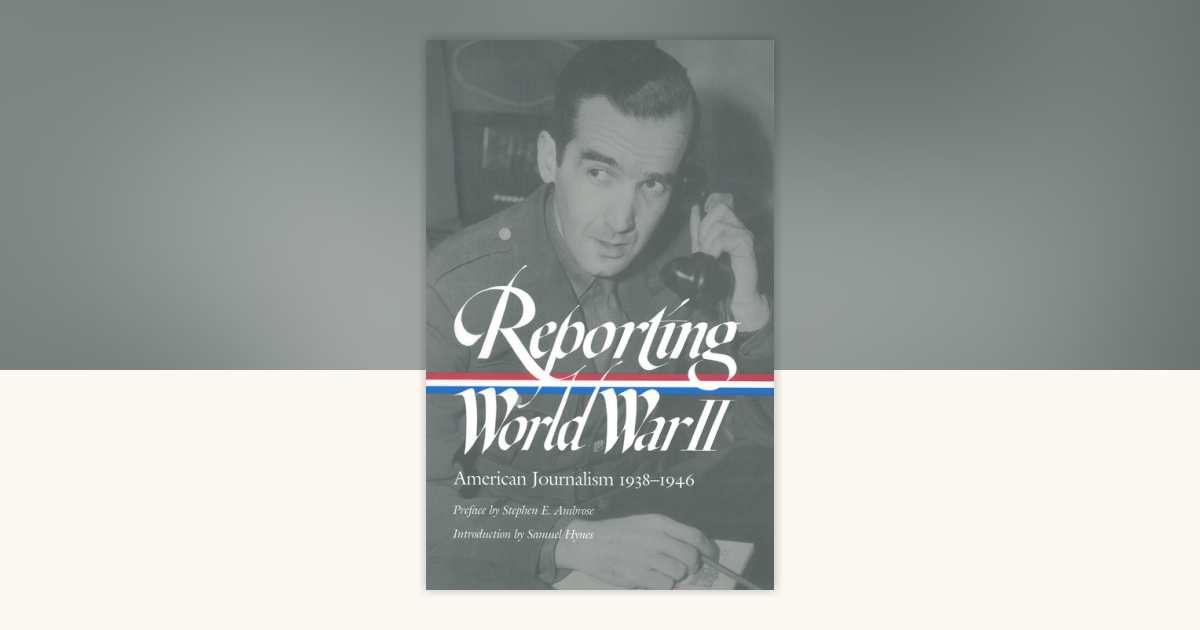Reporting World War II: American Journalism 1938-1946: 9781931082051 ...